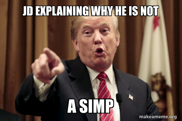 JD explaining why he is not a SIMP - Donald Trump Says Meme Generator