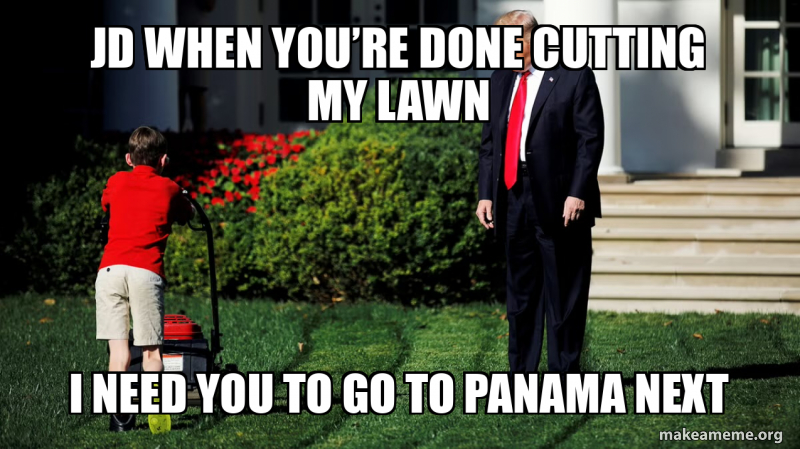 Jd when you’re done cutting my lawn I need you to go to panama next ...