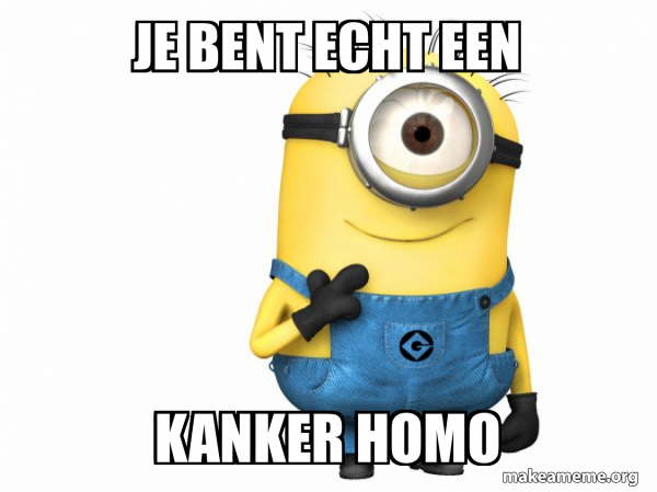 Je bent echt een Kanker homo - Thoughtful Minion Meme Generator