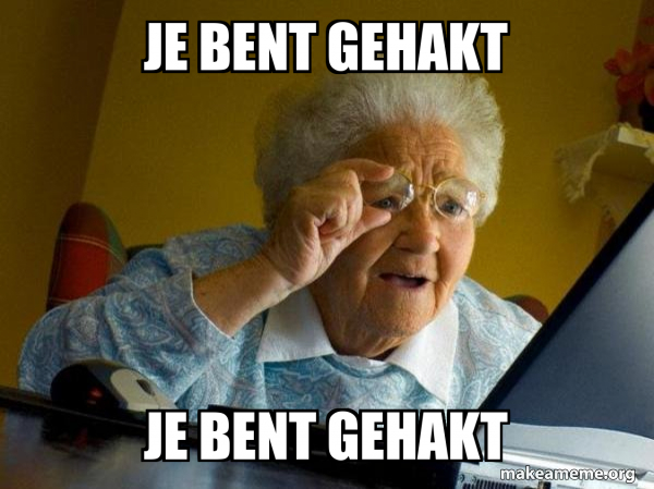 je bent gehakt je bent gehakt - Internet Grandma Meme Generator