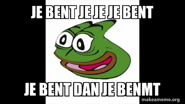 je bent je je je bent je bent dan je benmt - Pepega Meme Generator