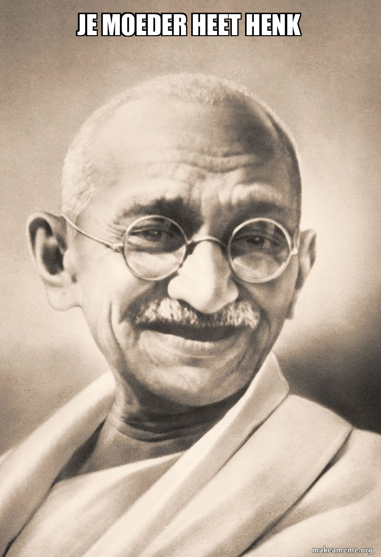 je moeder heet henk - Ghandi Meme Generator