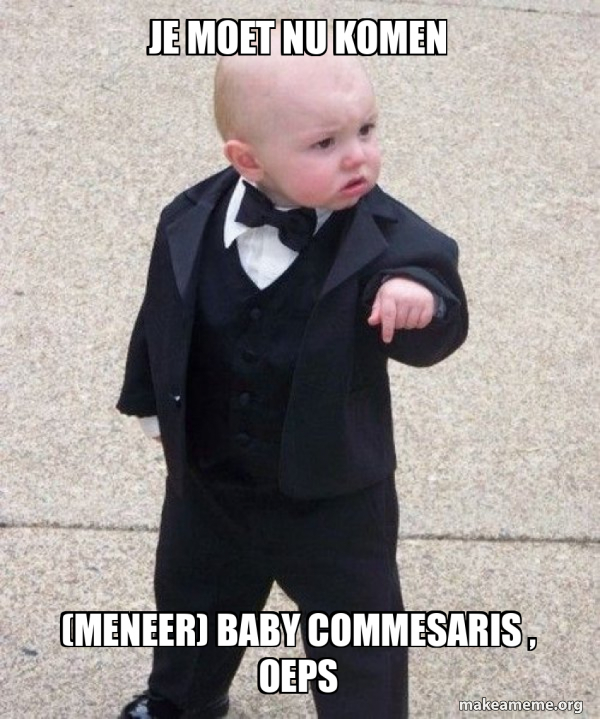 je moet nu komen (meneer) baby commesaris , OEPS - Godfather Baby Meme ...