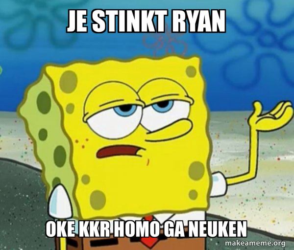 je stinkt ryan oke kkr homo ga neuken - Tough SpongeBob Meme Generator