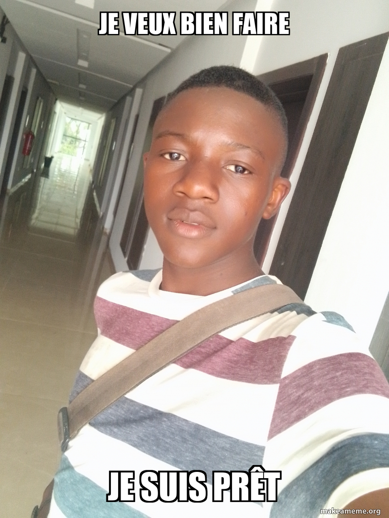 Je veux bien faire Je suis prêt - Kone Meme Generator