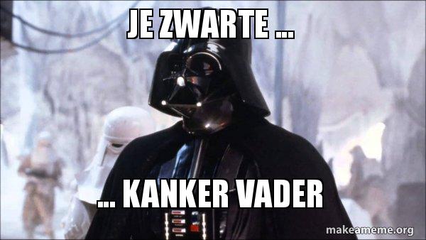 je zwarte ... ... kanker vader - Darth Vader Meme Generator