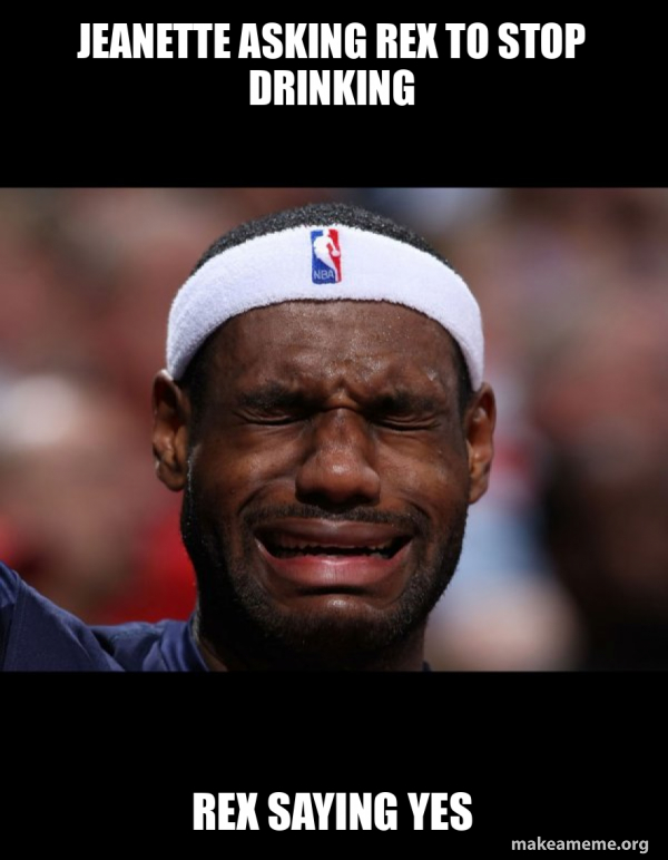 Jeanette asking rex to stop drinking rex saying yes - Lebron Crying ...