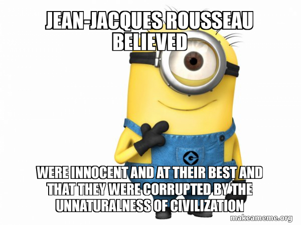 Jean-Jacques Rousseau believed were innocent and at their best and that ...