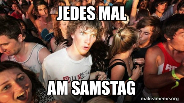 Jedes mal am Samstag - Sudden Clarity Clarence Meme Generator