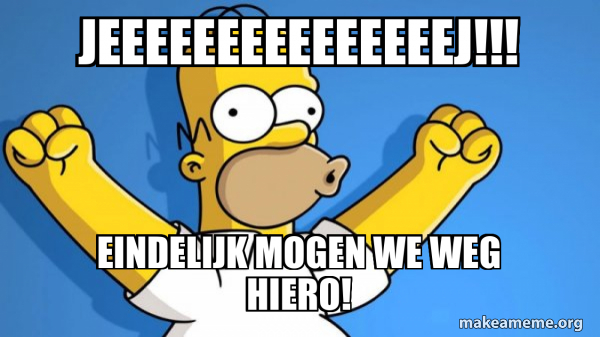 JEEEEEEEEEEEEEEEJ!!! Eindelijk mogen we weg hiero! - Happy Homer Meme ...