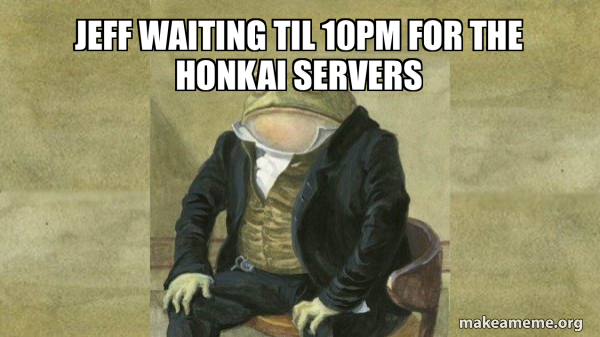 Jeff waiting til 10pm for the Honkai servers - Colonel Toad Meme Generator