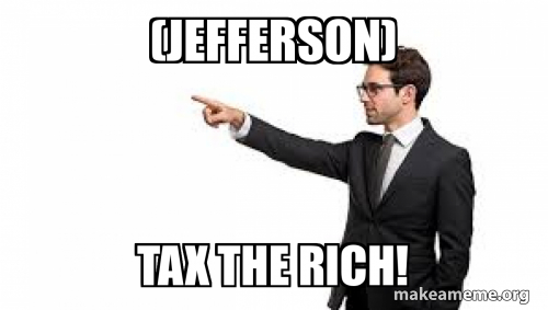 (Jefferson) Tax The rich! Meme Generator