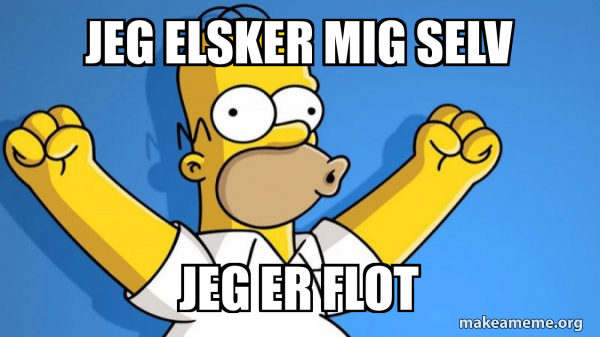 jeg elsker mig selv jeg er flot - Happy Homer Meme Generator