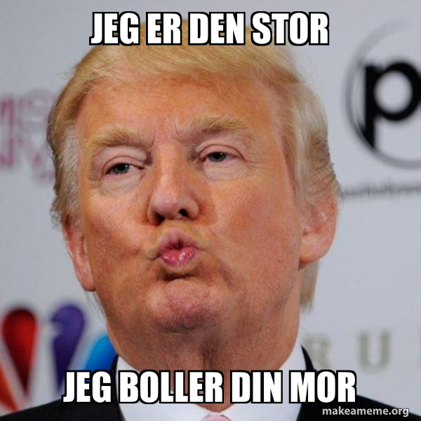 Jeg er den stor Jeg boller din mor - Donald Trump Kissing Meme Generator