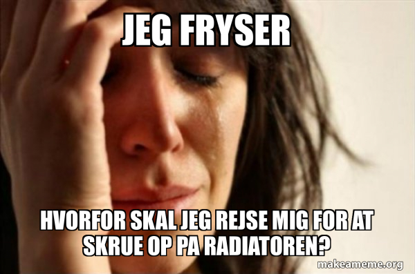 JEG FRYSER HVORFOR SKAL JEG REJSE MIG FOR AT SKRUE OP PA RADIATOREN ...