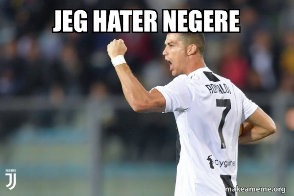 Jeg hater negere - Cristiano Ronaldo Meme Generator