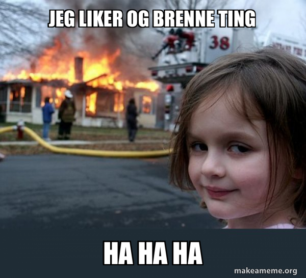 Jeg liker og brenne ting HA HA HA - Disaster Girl Meme Generator