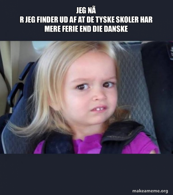Jeg når jeg finder ud af at de tyske skoler har mere ferie end die ...