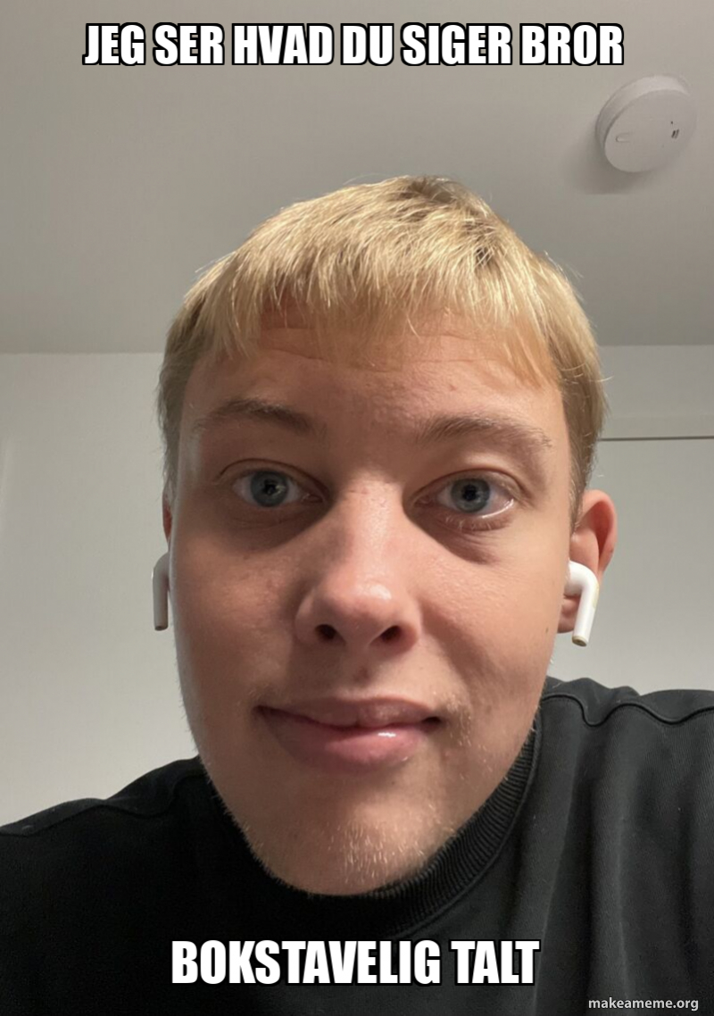Jeg ser hvad du siger bror bokstavelig talt Meme Generator
