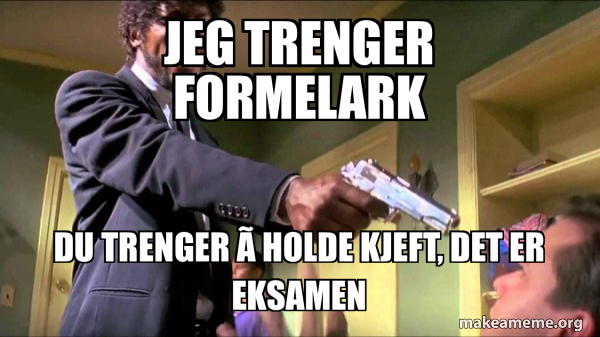jeg trenger formelark du trenger å holde kjeft, det er eksamen - Samuel ...