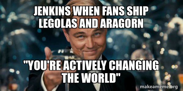 Jenkins when fans ship Legolas and Aragorn "You're actively changing ...