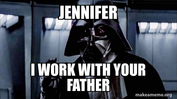 Jennifer I work with your Father - Darth Vader - Choke Meme Generator
