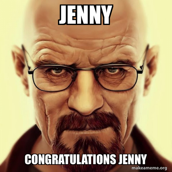 JENNY CONGRATULATIONS JENNY - Walter White Breaking Bad Meme Generator
