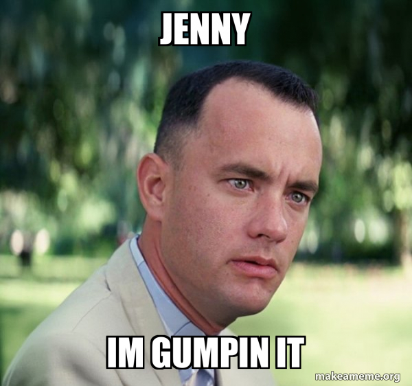 jenny im gumpin it - Forrest Gump just like that Meme Generator