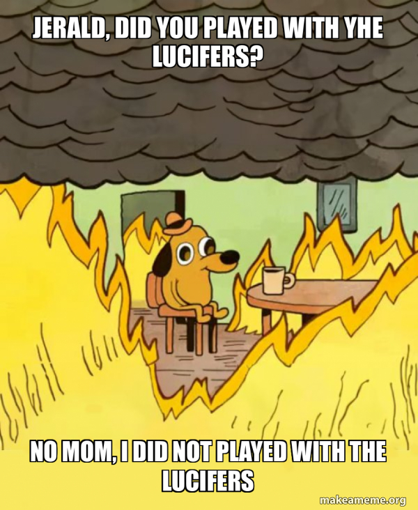 Jerald, did you played with yhe lucifers? No mom, i did not played with ...