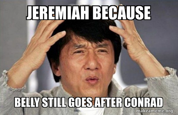 Jeremiah because Belly still goes after Conrad - Jackie Chan Why? Meme ...