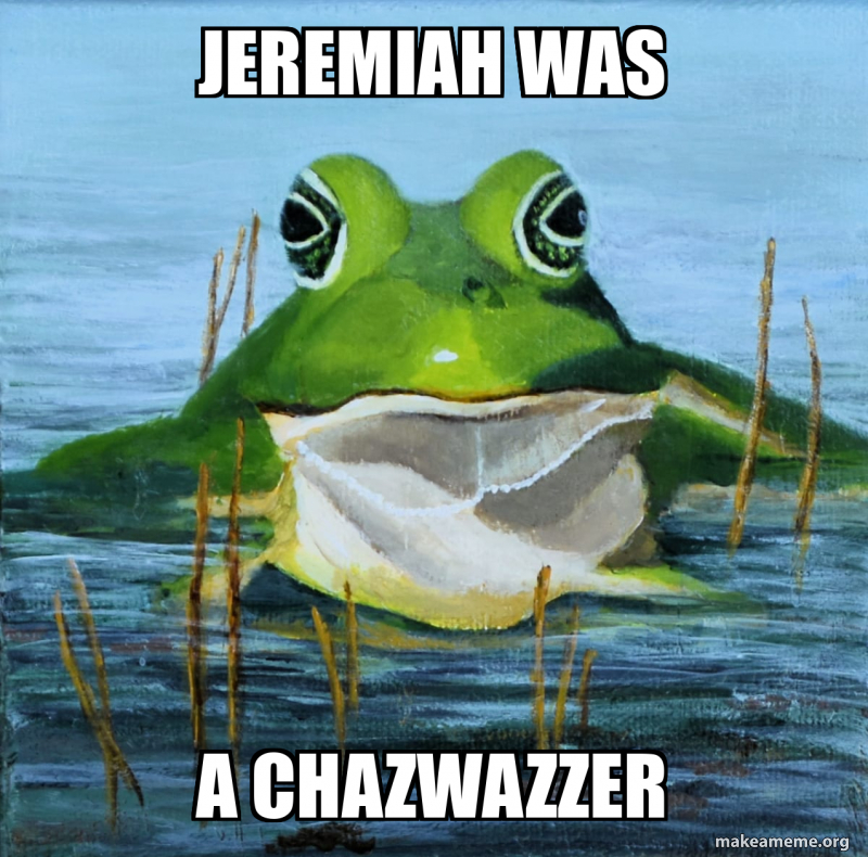 Jeremiah Was A ChaZwazzer Meme Generator