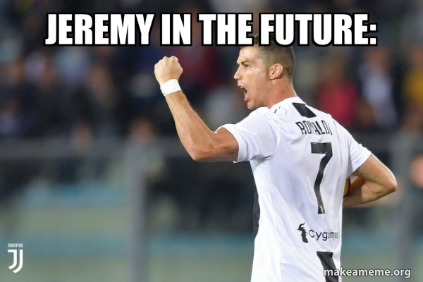 Jeremy in the future: - Cristiano Ronaldo Meme Generator