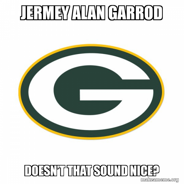 Jermey Alan Garrod Doesnâ€™t that sound nice? - Green Bay Packers Meme ...