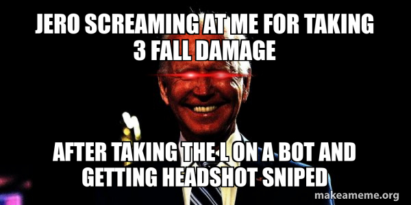 Jero screaming at me for taking 3 fall damage After taking the L on a ...