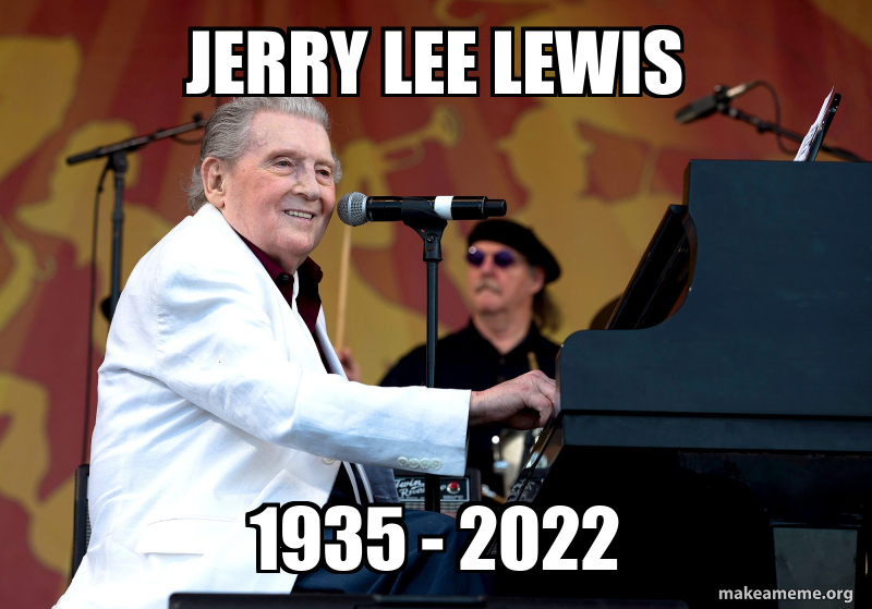 JERRY LEE LEWIS 1935 - 2022 Meme Generator