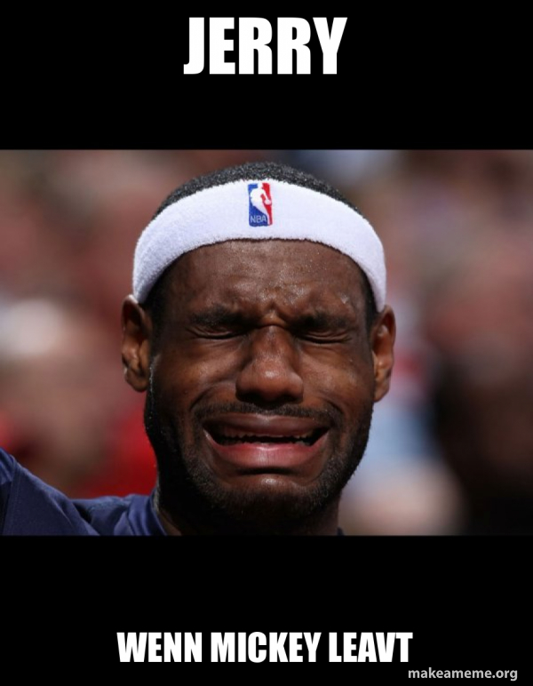 Jerry Wenn mickey leavt - Lebron Crying Meme Generator