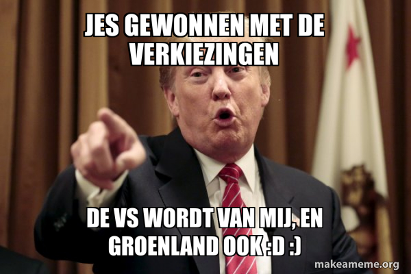 jes gewonnen met de verkiezingen de vs wordt van mij, en groenland ook ...