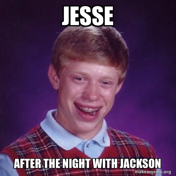 Jesse After the night with jackson - Bad Luck Brian Meme Generator