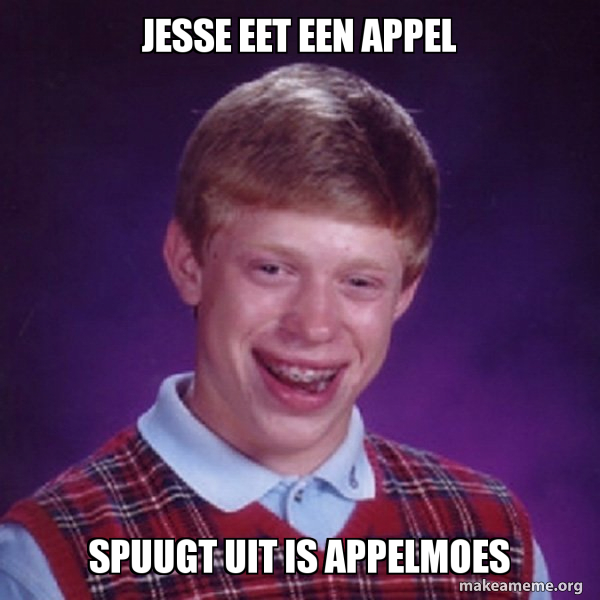 JESSE EET EEN APPEL SPUUGT UIT IS APPELMOES - Bad Luck Brian Meme Generator