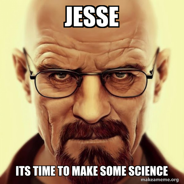 Jesse Its time to make some science - Walter White Breaking Bad Meme ...