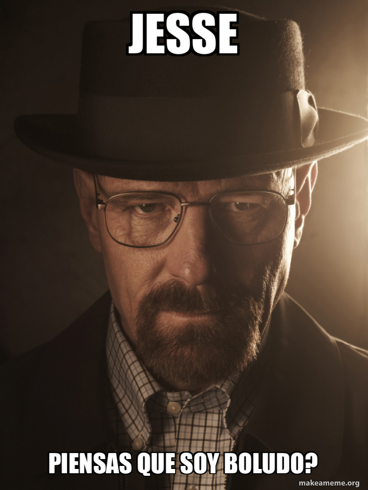 JESSE Piensas que soy boludo? Meme Generator