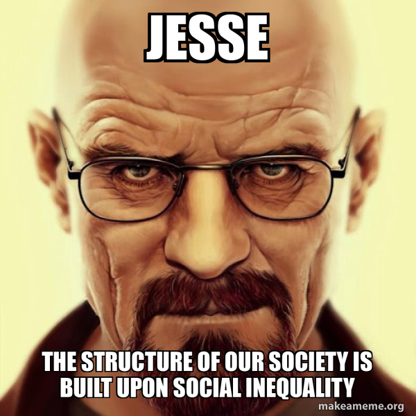 jesse the structure of our society is built upon social inequality ...