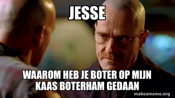 Jesse waarom heb je boter op mijn kaas boterham gedaan - Breaking Bad ...