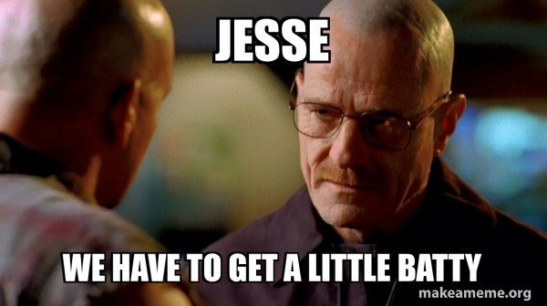 jesse we have to get a little batty - Breaking Bad Meme Generator