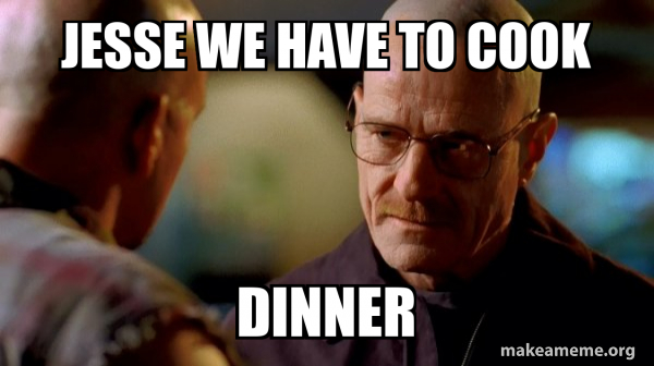 JESSE WE HAVE TO COOK DINNER - Breaking Bad Meme Generator