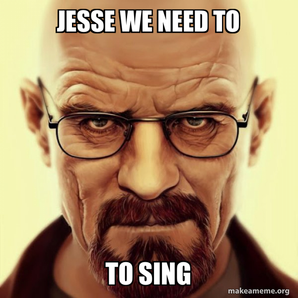 jesse we need to to sing - Walter White Breaking Bad Meme Generator