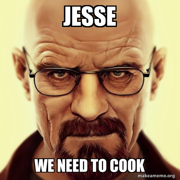 Jesse We need to cook - Walter White Breaking Bad Meme Generator
