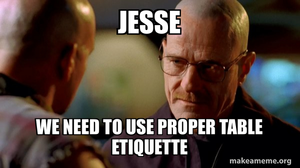 Jesse We need to use proper table etiquette - Breaking Bad Meme Generator