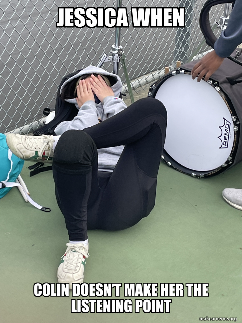 Jessica when ColIn doesn’t make her The listening point Meme Generator