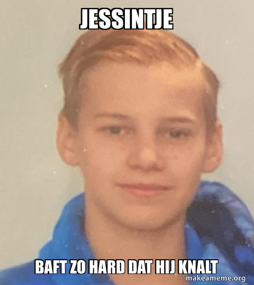 jessintje baft zo hard dat hij knalt Meme Generator